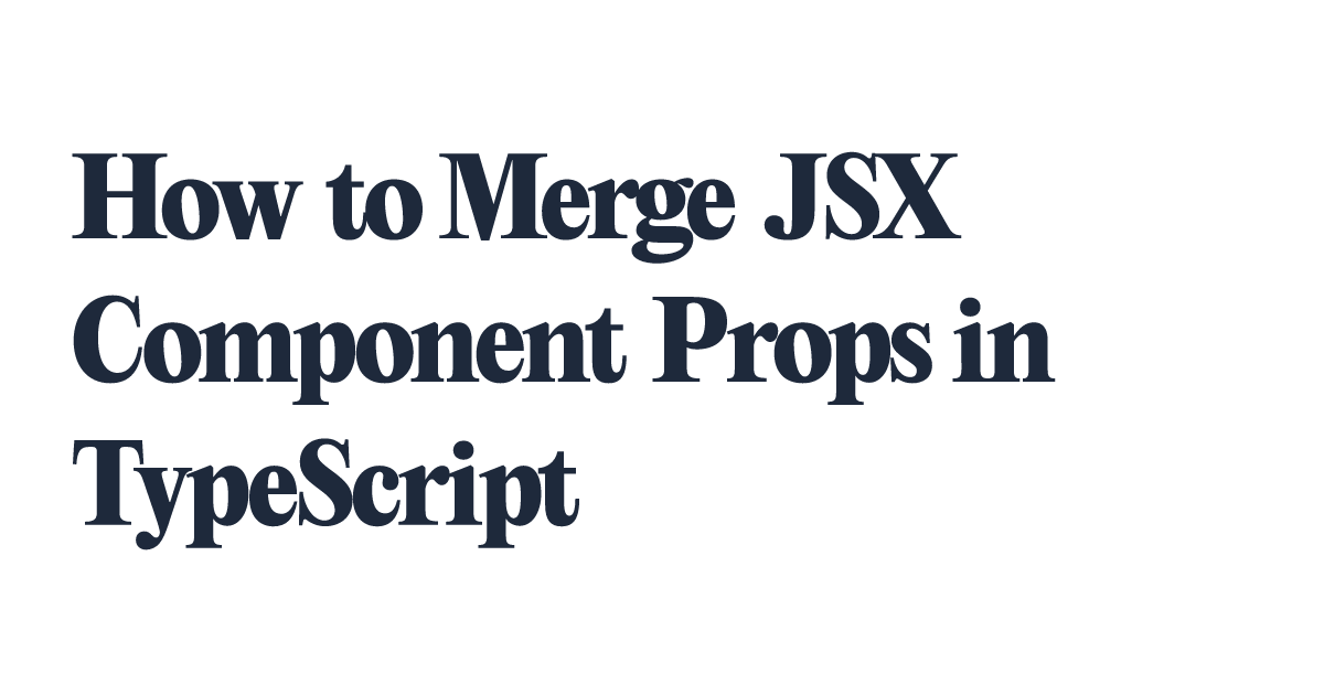 How to Merge JSX Component Props in TypeScript | Lukas Polak