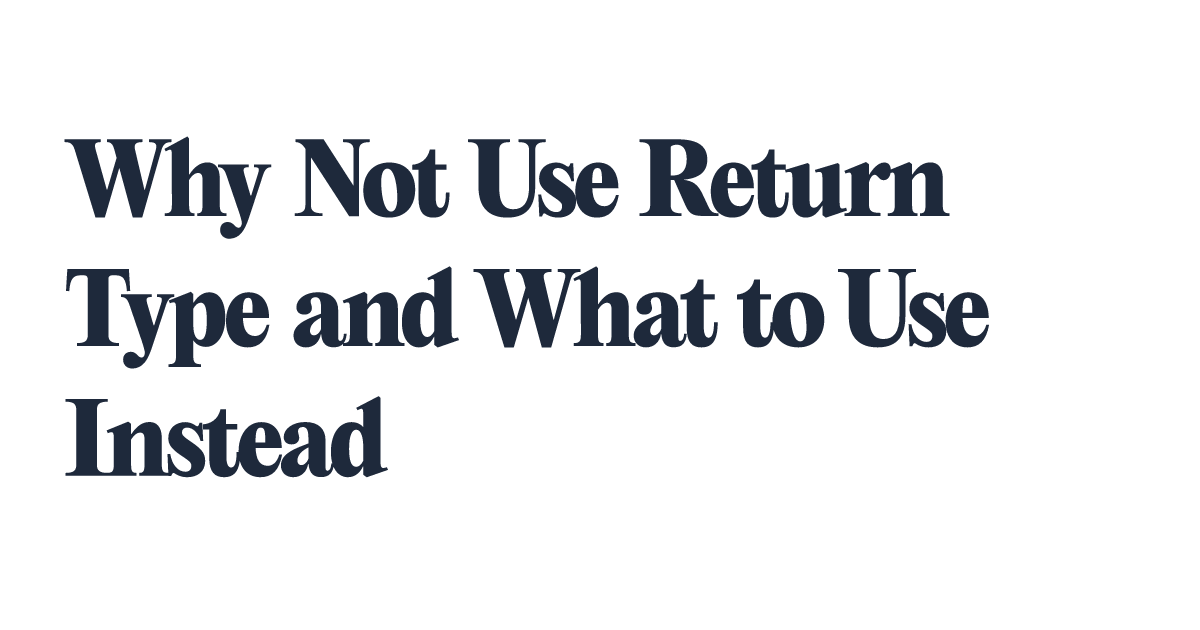 Why Not Use Return Type and What to Use Instead | Lukas Polak